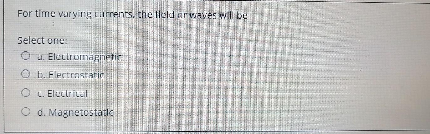 Solved For time varying currents, the field or waves will be | Chegg.com