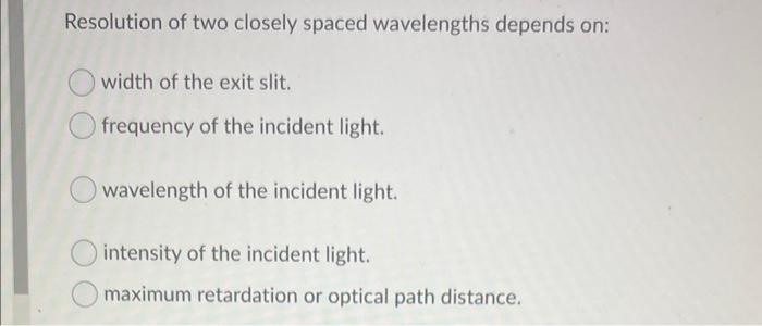 Solved Resolution of two closely spaced wavelengths depends | Chegg.com