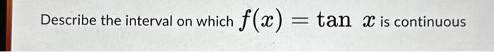 Solved Describe the interval on which f(x)=tanx is | Chegg.com
