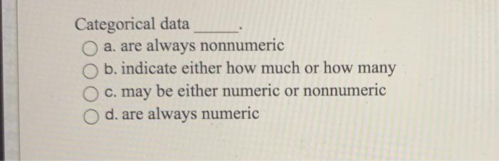 Solved Categorical data O a. are always nonnumeric b. | Chegg.com