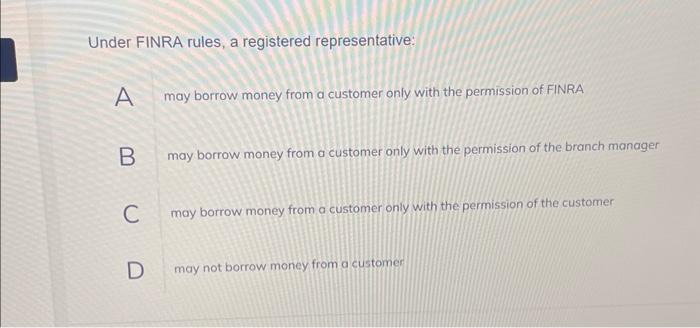 Solved Under FINRA rules, a registered representative: A may | Chegg.com