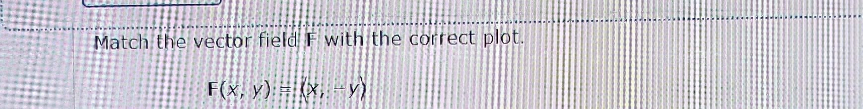 Solved Match the vector field F with the correct plot. | Chegg.com