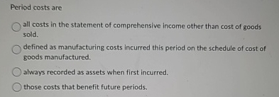 Solved Period costs areall costs in the statement of | Chegg.com