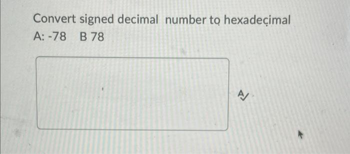 Solved Convert signed decimal number to hexadecimal A: -78 B | Chegg.com