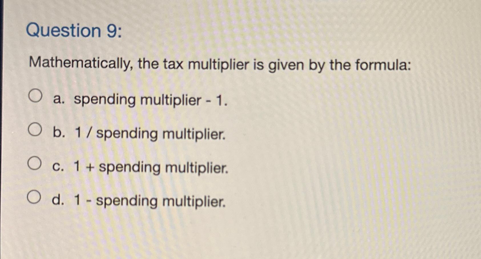 Solved Question 9:Mathematically, the tax multiplier is | Chegg.com