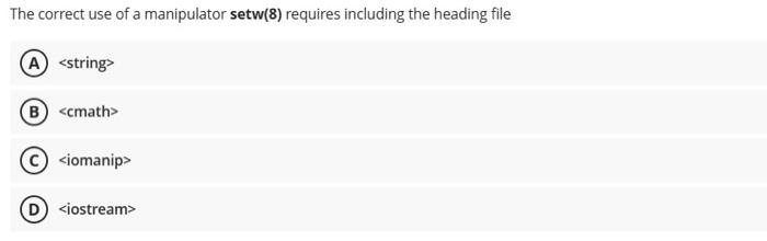 Solved The correct use of a manipulator setw(8) requires | Chegg.com
