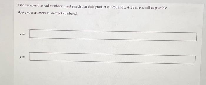Solved Find two positive real numbers x and y such that | Chegg.com