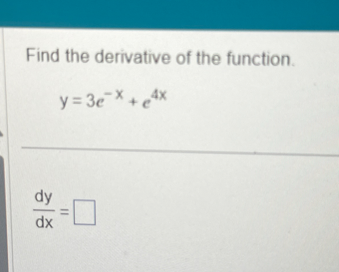 Solved Find the derivative of the function.y=3e-x+e4xdydx= | Chegg.com