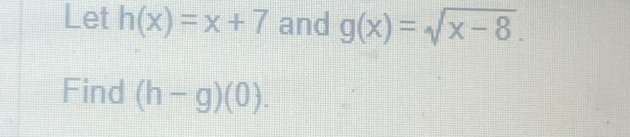 Solved Let h(x)=x+7 ﻿and g(x)=x-82Find (h-g)(0) | Chegg.com