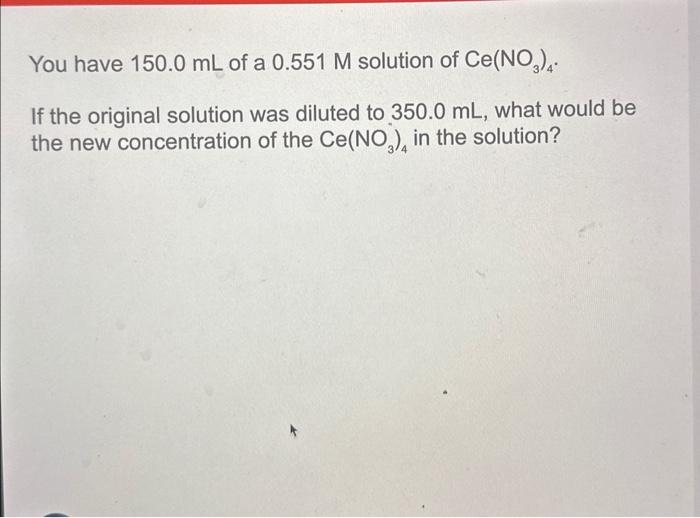 Solved You have 150.0 mL of a 0.551M solution of Ce(NO3)4. | Chegg.com