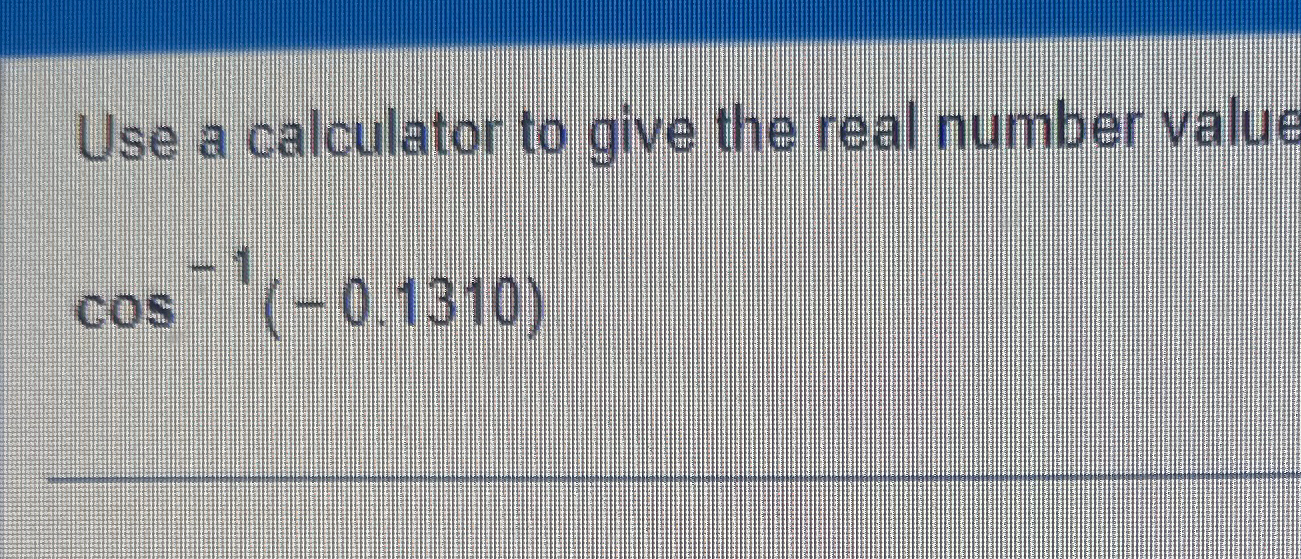 Solved Use a calculator to give the real number | Chegg.com