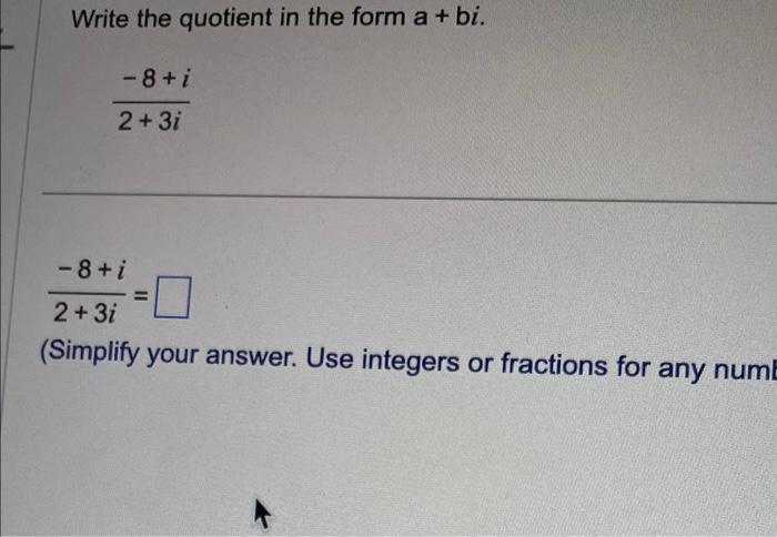 Solved Write the quotient in the form a+bi. 2+3i−8+i | Chegg.com
