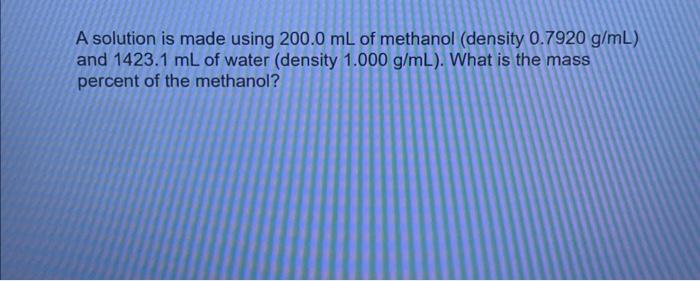 Solved A solution is made using 200.0 mL of methanol | Chegg.com