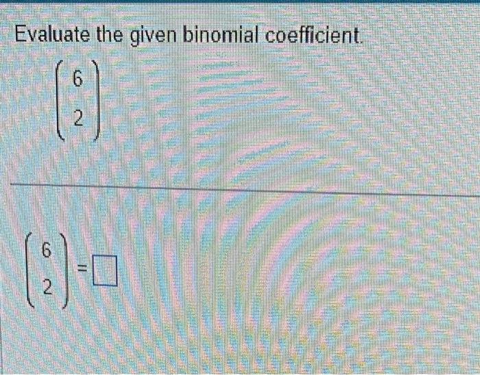 Solved Evaluate the given binomial coefficient. (62) | Chegg.com