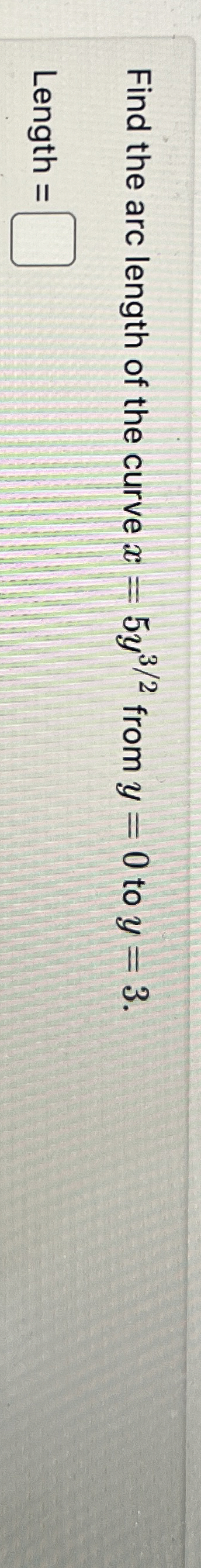 Solved Find the arc length of the curve x=5y32 ﻿from y=0 ﻿to | Chegg.com
