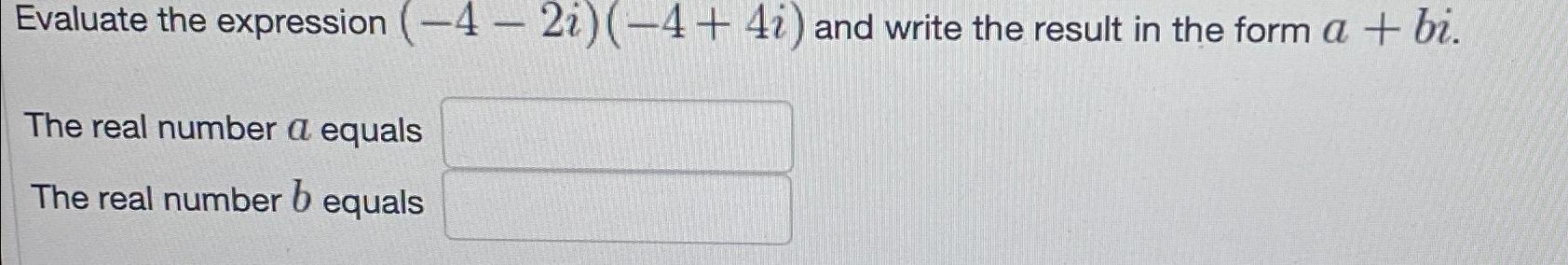Solved Evaluate the expression (-4-2i)(-4+4i) ﻿and write the | Chegg.com