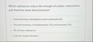 Solved Which substances reduce the strength of cardiac | Chegg.com