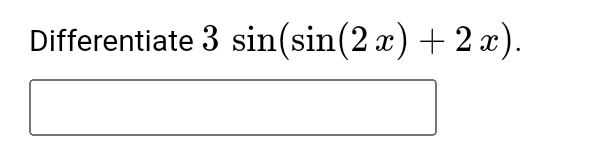 Solved Differentiate 3 sin(sin(2x) + 2x). | Chegg.com