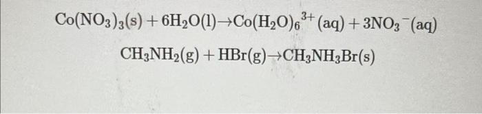 Solved Co(NO3)3( s)+6H2O(l)→Co(H2O)63+(aq)+3NO3−(aq) CH3NH2( | Chegg.com