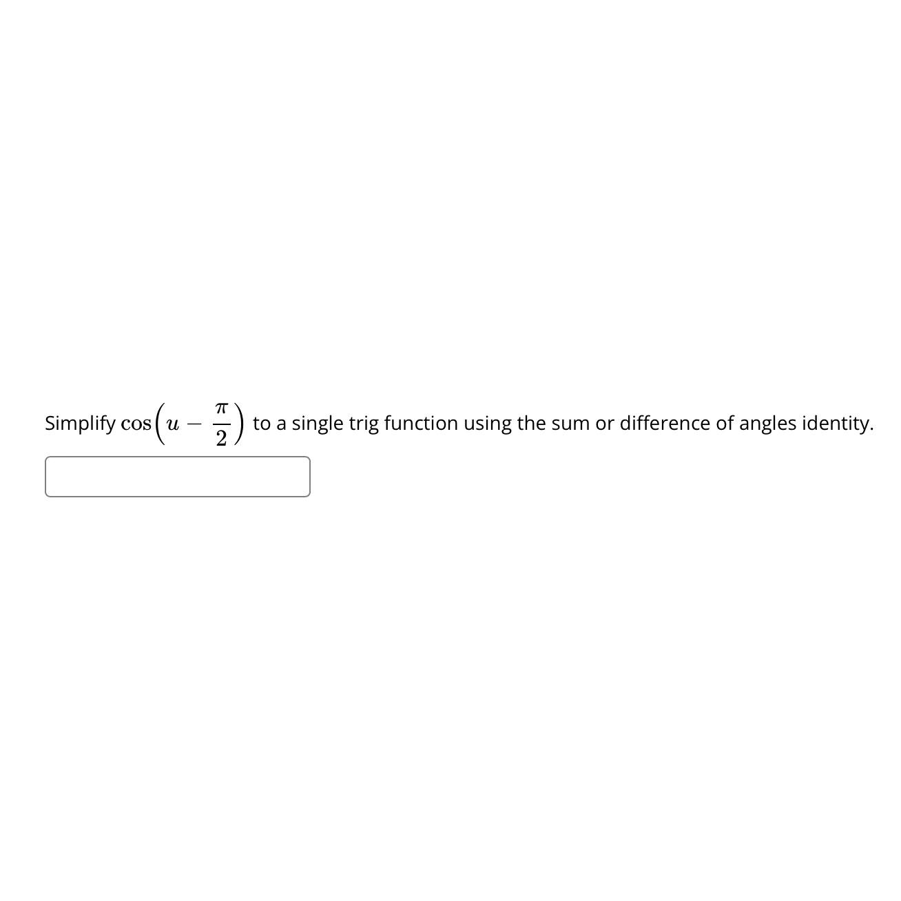Solved Simplify cos(u-π2) ﻿to a single trig function using | Chegg.com