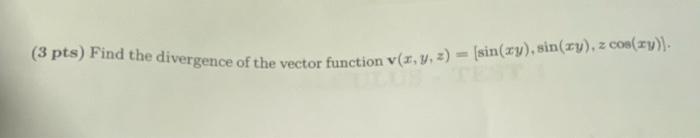 Solved (3 pts) Find the divergence of the vector function | Chegg.com