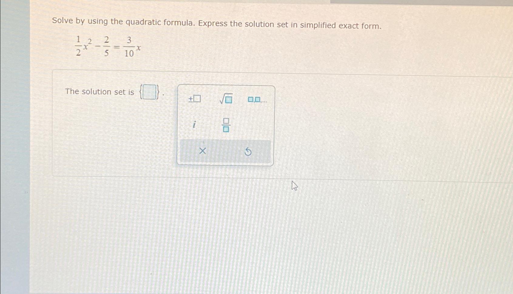 Solved Solve by using the quadratic formula. Express the | Chegg.com