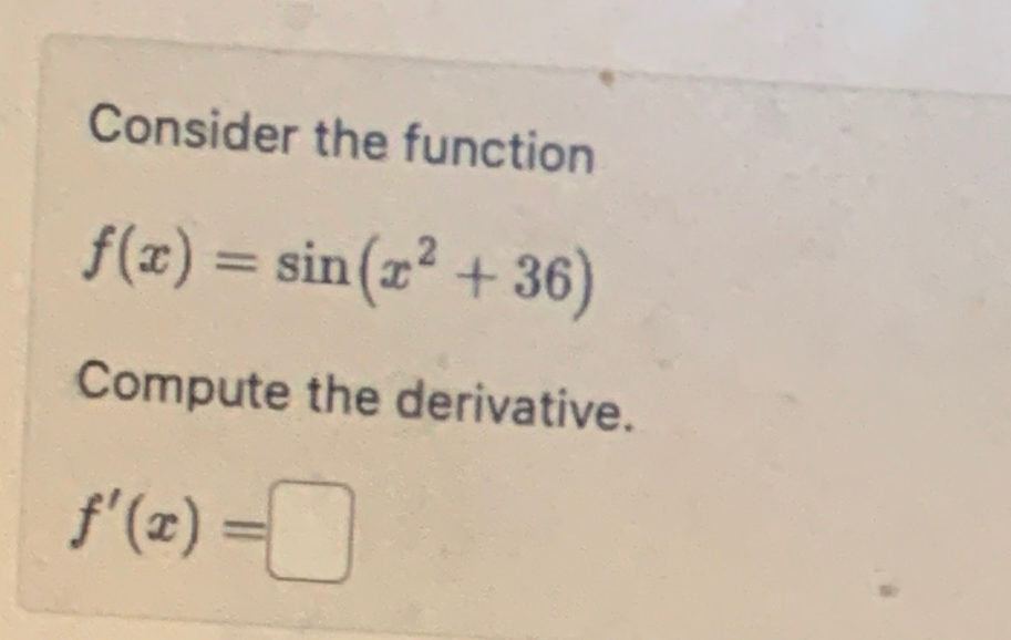 Solved Consider the functionf(x)=sin(x2+36)Compute the | Chegg.com Solved Consider the functionf(x)=sin(x2+36)Compute the | Chegg.com