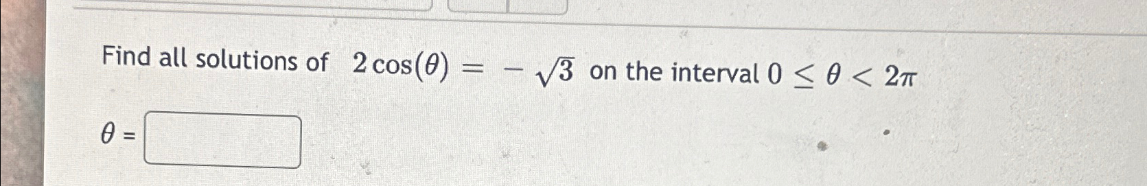 Solved Find all solutions of 2cos(θ)=-32 ﻿on the interval | Chegg.com