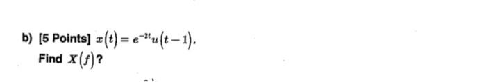 Solved b) [5 Points] x(t)=e−2tu(t−1). Find X(f) ? | Chegg.com