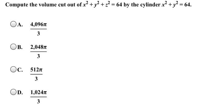 Solved Compute the volume cut out of x² + y2 + z2 = 64 by | Chegg.com