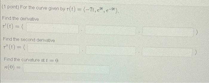 Solved (1 point) For the curve given by r(t)= −7t,e9t,e−9t . | Chegg.com
