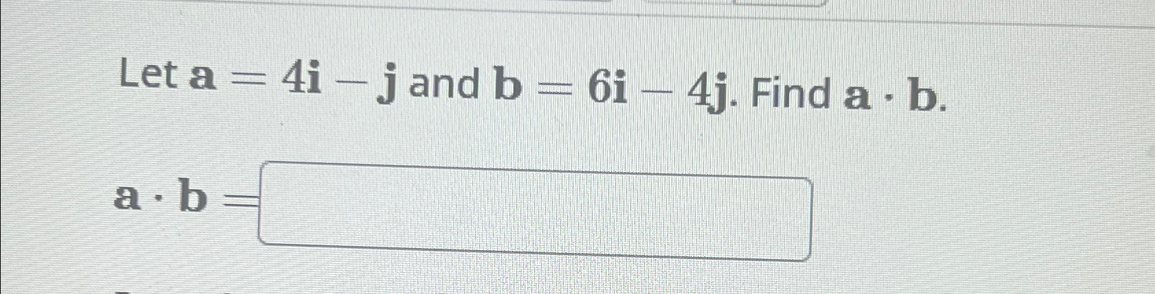 Solved Let a=4i-j ﻿and b=6i-4j. ﻿Find a*b.a*b= | Chegg.com