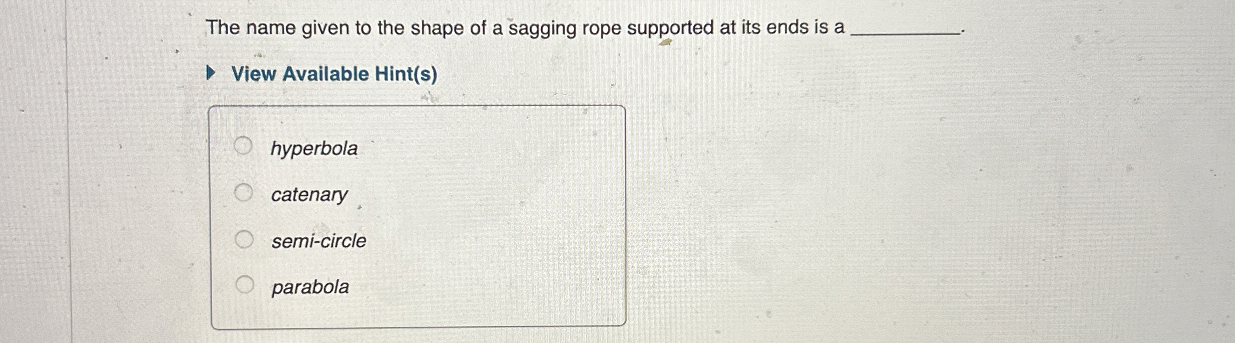 Solved The name given to the shape of a sagging rope | Chegg.com
