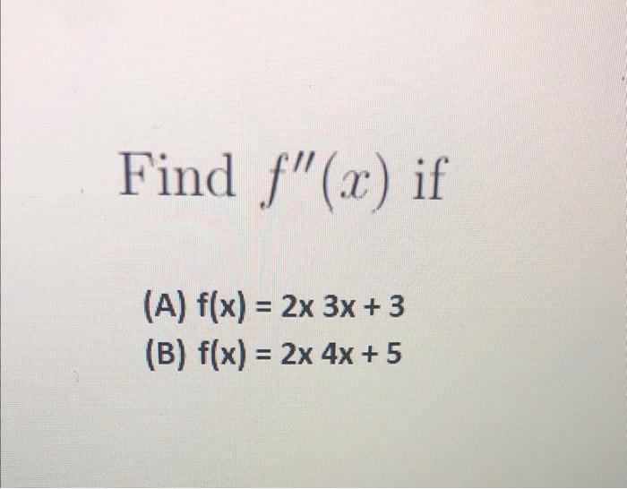 Solved Find f′′(x) if (A) f(x)=2x3x+3 (B) f(x)=2x4x+5 | Chegg.com