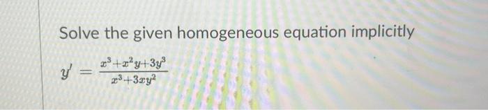 [Solved]: Solve the given homogeneous equation implicitly y
