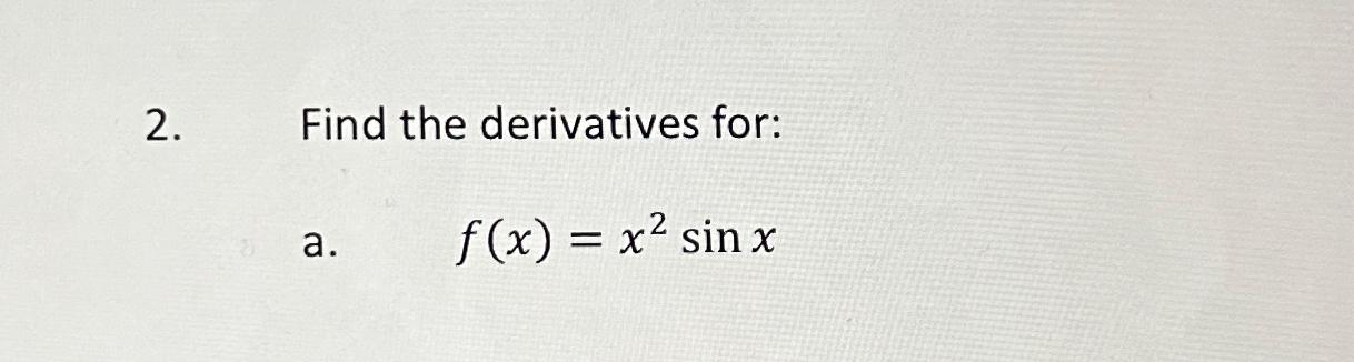 Solved Find the derivatives for:,f(x)=x2sinx | Chegg.com