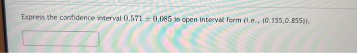 Solved Express the confidence interval 0.571±0.085 in open | Chegg.com