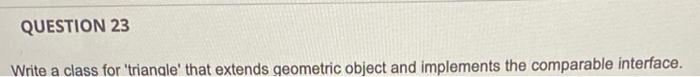Solved QUESTION 23 Write a class for triangle' that extends | Chegg.com