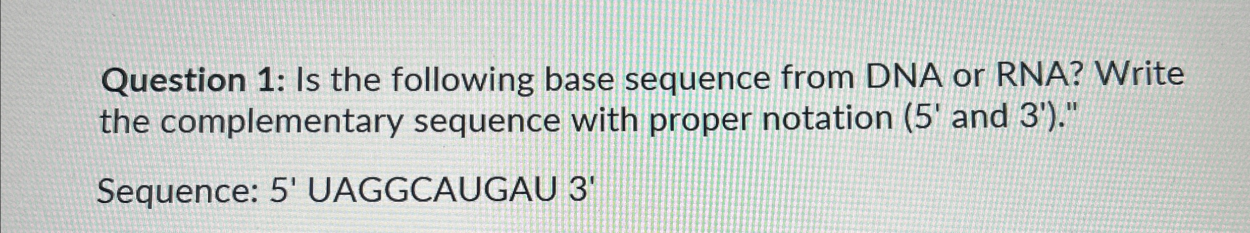 Solved Question 1: Is the following base sequence from DNA | Chegg.com