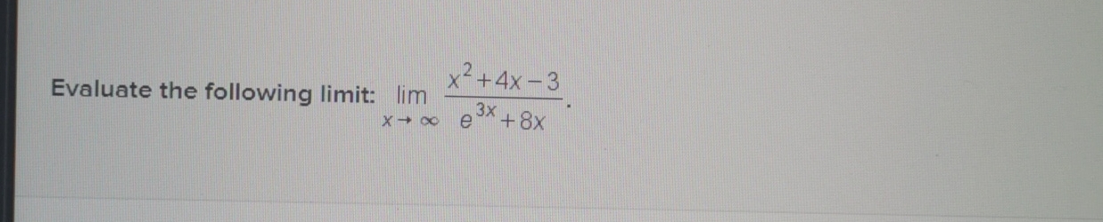 Solved Evaluate the following limit: limx→∞x2+4x-3e3x+8x. | Chegg.com