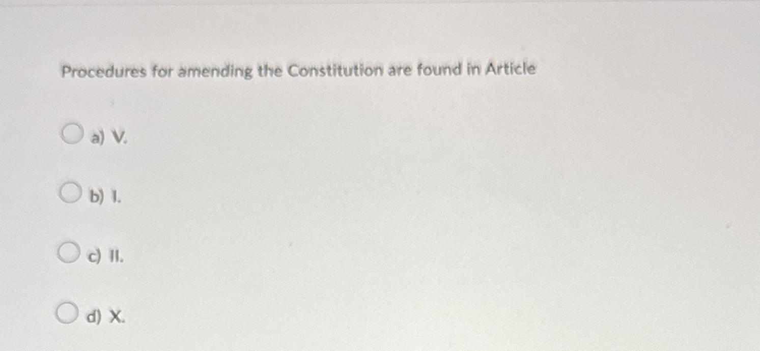 Solved Procedures for amending the Constitution are found in | Chegg.com
