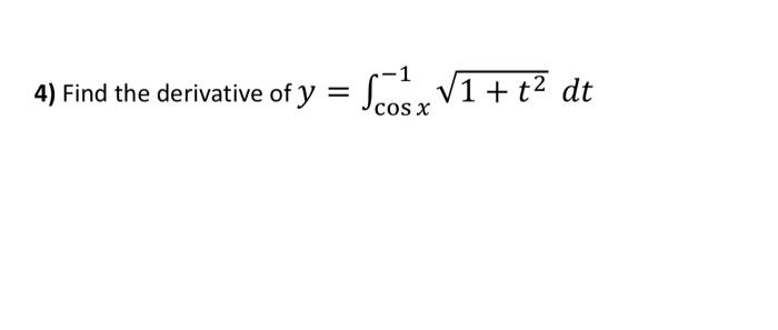 Solved 4) Find the derivative of y=∫cosx−11+t2dt | Chegg.com