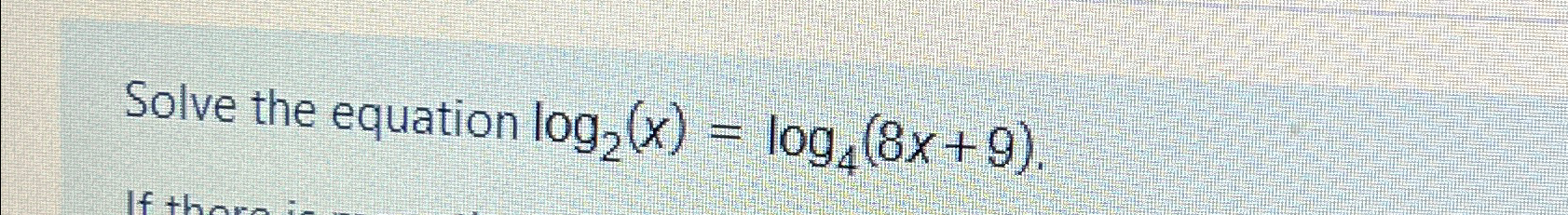Solved Solve the equation log2(x)=log4(8x+9) | Chegg.com Solved Solve the equation log2(x)=log4(8x+9) | Chegg.com