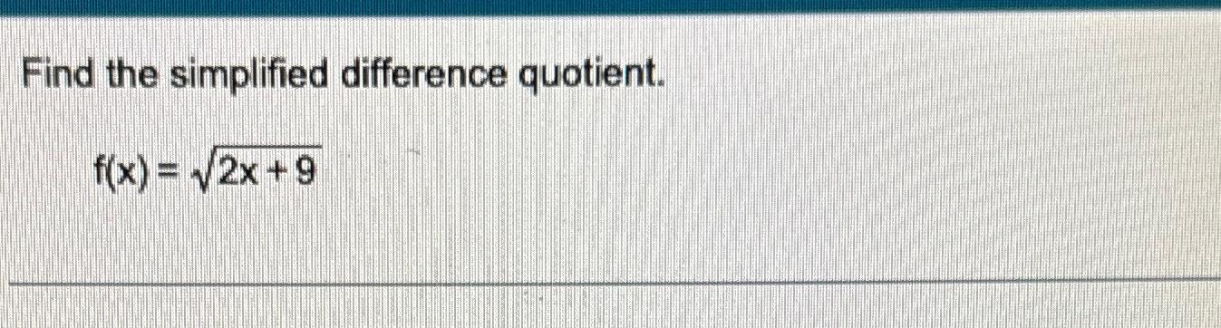 Solved Find the simplified difference quotient.f(x)=2x+92 | Chegg.com