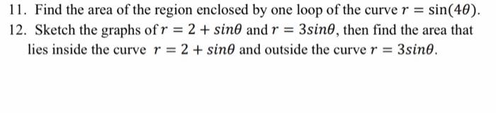 Solved 11. Find the area of the region enclosed by one loop | Chegg.com
