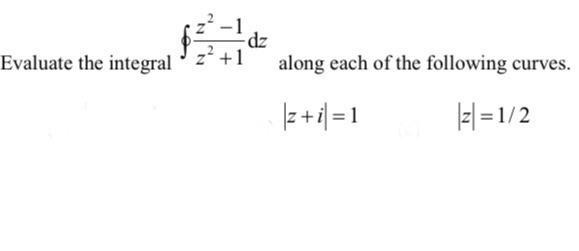 Solved Evaluate the integral ∮z2+1z2−1 dz along each of the | Chegg.com