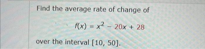 Solved Find the average rate of change of f(x)=x2−20x+28 | Chegg.com