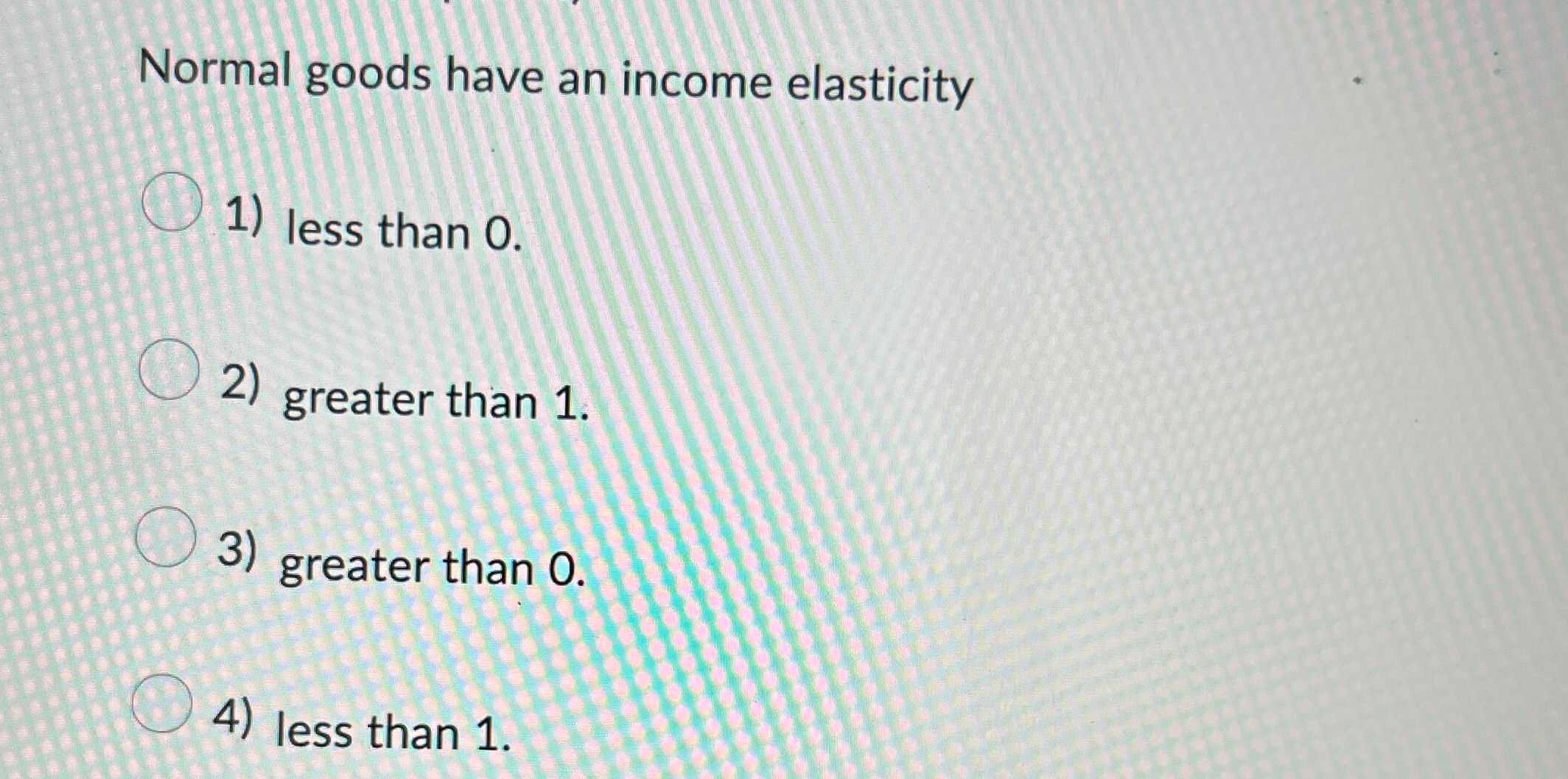 Solved Normal goods have an income elasticityless than | Chegg.com