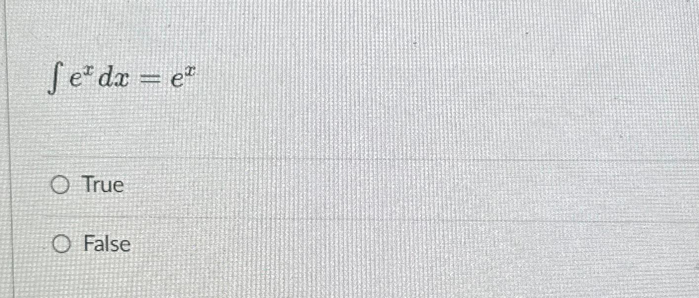 Solved ∫﻿﻿exdx=exTrueFalse | Chegg.com