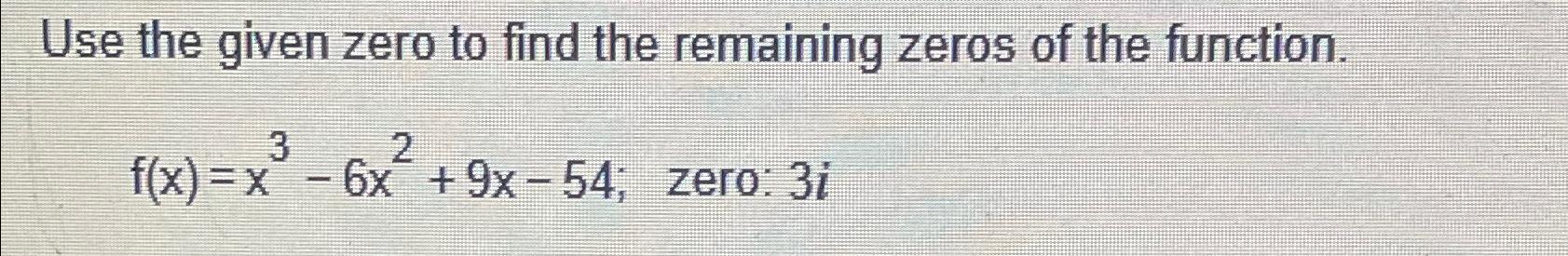 Solved Use the given zero to find the remaining zeros of the | Chegg.com